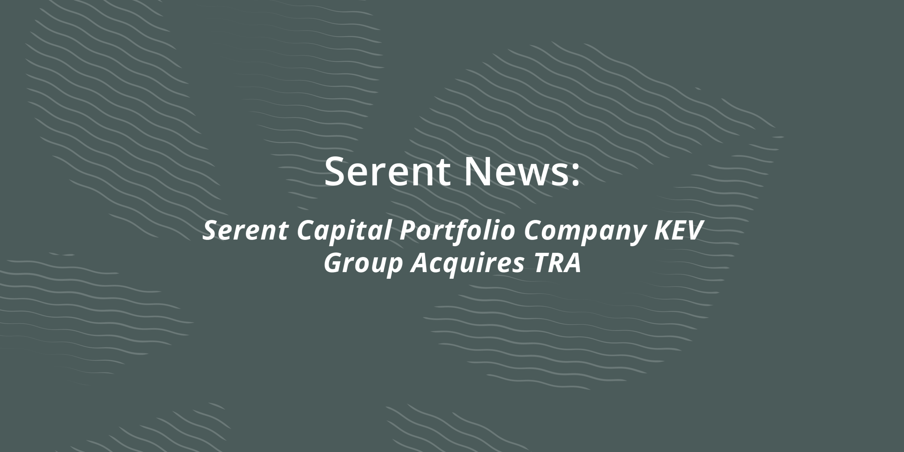 Serent Capital Portfolio Company KEV Group Acquires TRA - Serent Capital